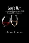JAKE'S WAY:: LESSONS FROM AN OLD SCHOOL BARTENDER By Jake Piazza & Ray ...