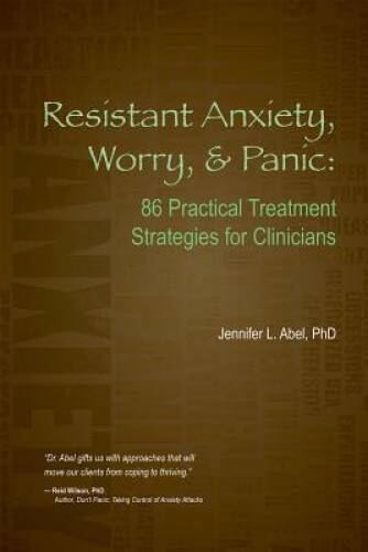 Resistant Anxiety, Worry, and Panic: 86 Practical Treatment Strategies ...