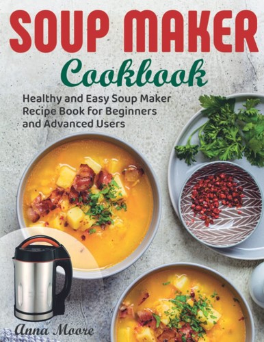 Soup Maker Cookbook: Healthy and Easy Soup Maker Recipe Book for ...
