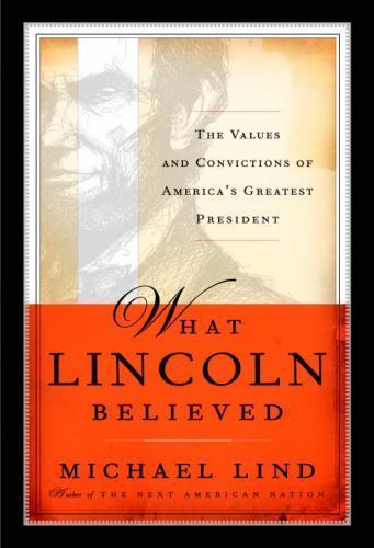 What Lincoln Believed : The Values and Convictions of America's ...