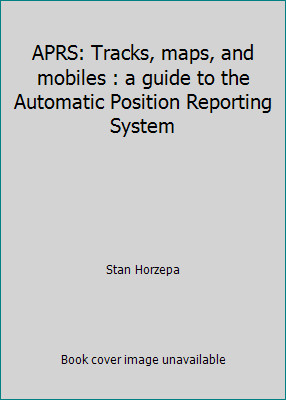 APRS: Tracks, maps, and mobiles : a guide to the Automatic Position ...