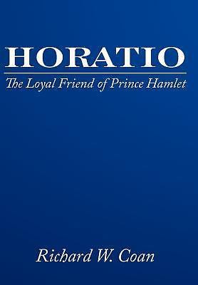 Horatio : The Loyal Friend of Prince Hamlet by Richard W. Coan (2006 ...