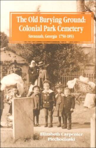 Old Burying Ground: Colonial Park Cemetery Savannah Georgia 1750-1853 ...