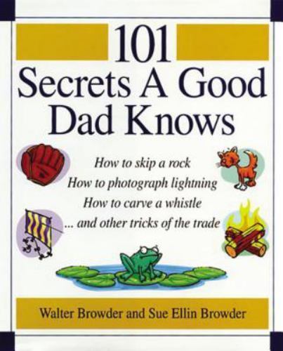 101 Secrets a Good Dad Knows by Walter Browder and Sue Ellin Browder ...