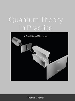 Quantum Theory In Practice: A Multi-Level Textbook by Thomas Ferrell ...