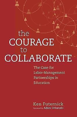 Courage to Collaborate : The Case for Labor-Management Partnerships in ...