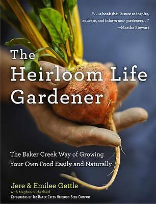 The Heirloom Life Gardener: The Baker Creek Way of Growing Your Own ...