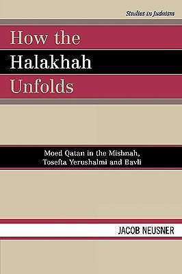 How the Halakhah Unfolds : Moed Qatan in the Mishnah, Tosefta ...