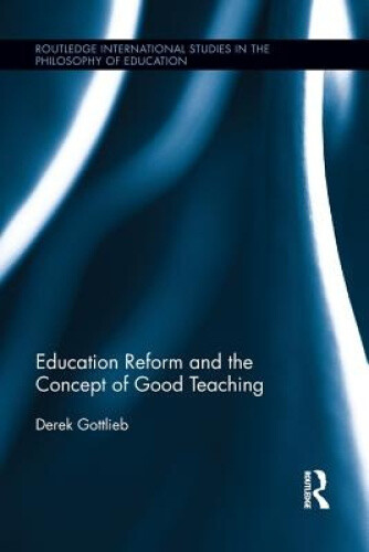 Education Reform and the Concept of Good Teaching by Derek Gottlieb ...