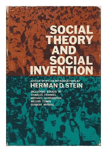 STEIN, HERMAN D. Social Theory and Social Invention / Edited with an ...