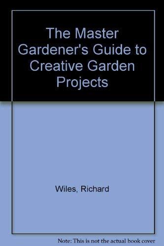 THE MASTER GARDENER'S GUIDE TO CREATIVE GARDEN PROJECTS By Richard ...