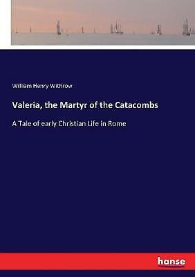 Valeria, the Martyr of the Catacombs: A Tale of early Christian Life in ...