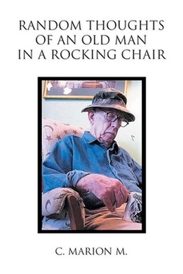 Random Thoughts of an Old Man in a Rocking Chair by C. Marion M ...
