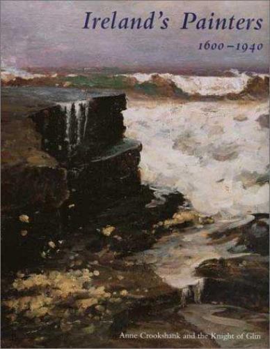 Ireland's Painters 1600-1940, Hardcover by Crookshank, Anne; Knight of ...