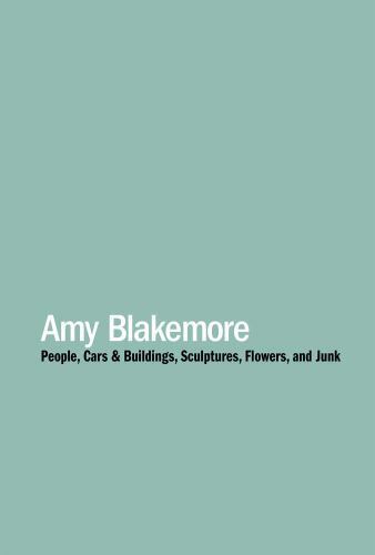 Amy Blakemore: People, Cars & Buildings, Sculptures, Flowers, and Junk ...