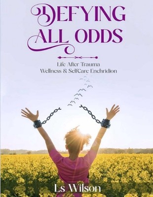 Defying All Odds: Life After Trauma Wellness & Selfcare Enchridion by L ...