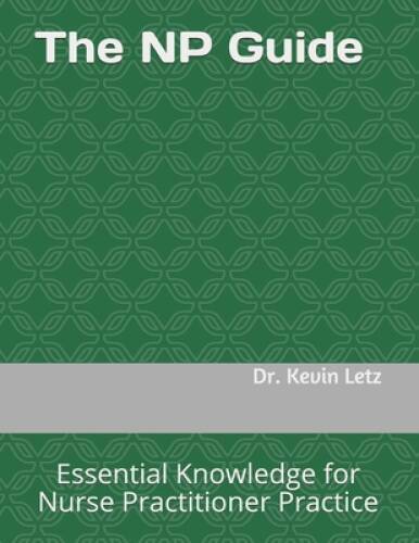 The NP Guide: Essential Knowledge for Nurse Practitioner Practice ...