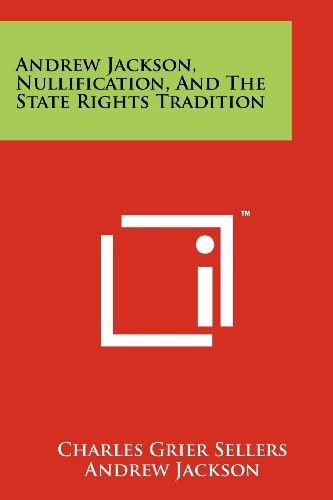 ANDREW JACKSON, NULLIFICATION, AND THE STATE RIGHTS By Charles Grier ...