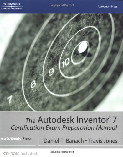 THE AUTODESK INVENTOR 7 CERTIFICATION EXAM PREPARATION By Daniel T ...