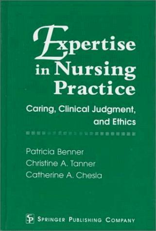 Expertise in Nursing Practice : Caring, Clinical Judgment and Ethics by ...
