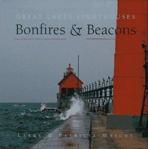 Bonfires and Beacons : Great Lakes Lighthouses by Larry Wright and ...