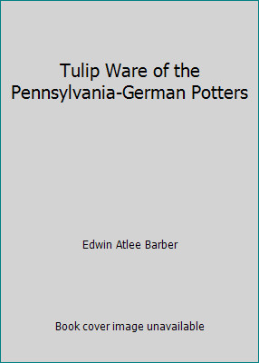 Tulip Ware of the Pennsylvania-German Potters by Edwin Atlee Barber | eBay