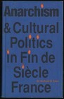 ANARCHISM AND CULTURAL POLITICS IN FIN DE SIECLE FRANCE By Richard D ...