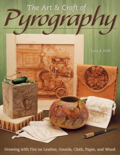 The Art & Craft of Pyrography,: Drawing with Fire on Leather, Gourds ...
