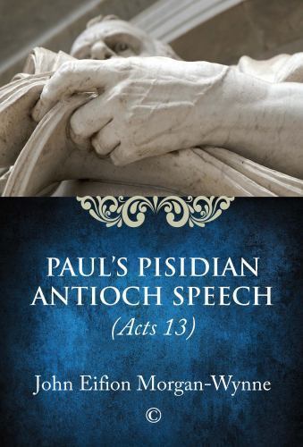 Paul's Pisidian Antioch Speech : (Acts 13) by John Eifion Morgan-Wynne ...