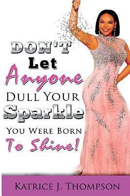 Don't Let Anyone Dull Your Sparkle, You Were Born to SHINE! by Katrice ...