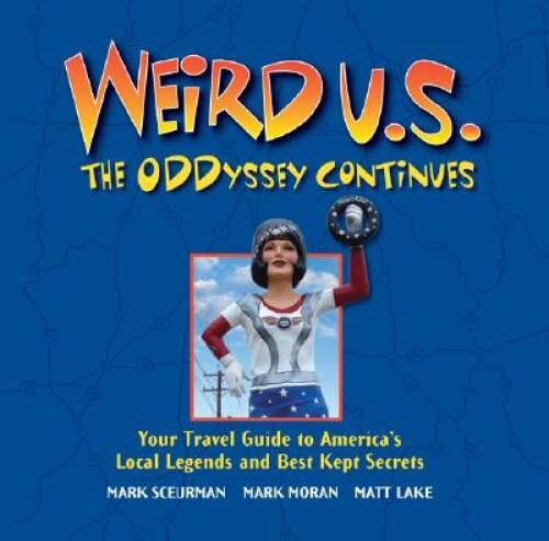 Weird US The ODDyssey Continues: Your Travel Guide to Americas L ...