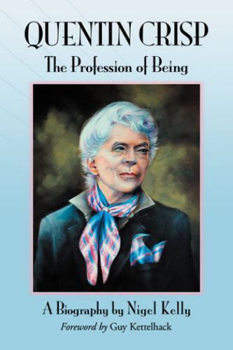 Quentin Crisp : The Profession of Being. a Biography by Nigel Kelly ...