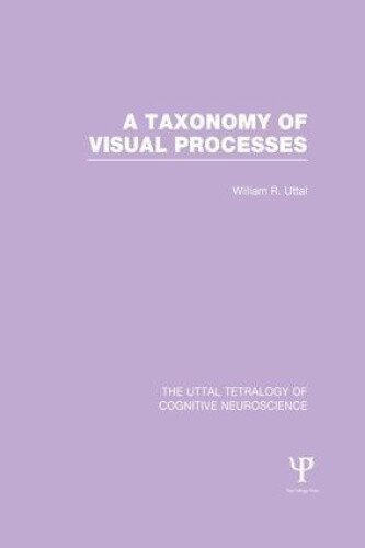 A Taxonomy of Visual Processes (The Uttal Tetralogy of Cognitive ...
