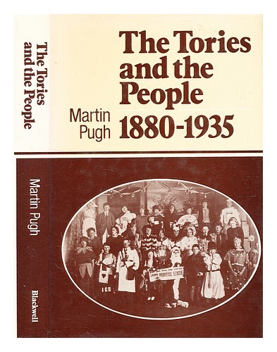 PUGH, MARTIN The Tories and the people: 1880-1935 [by] Martin Pugh 1985 ...