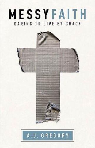 Messy Faith: Daring to Live by Grace by Gregory, A. J. 9780800732844| eBay