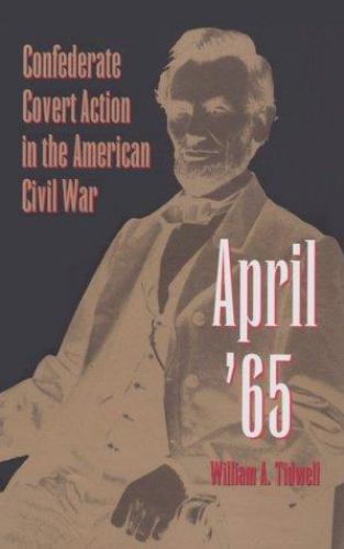 April '65 : Confederate Covert Action in the American Civil War by ...