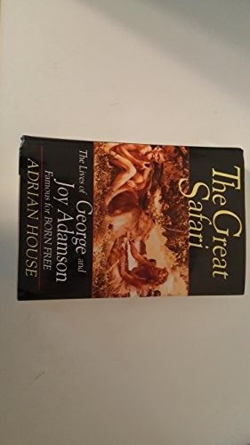 THE GREAT SAFARI: THE LIVES OF GEORGE AND JOY ADAMSON, By Adrian House ...