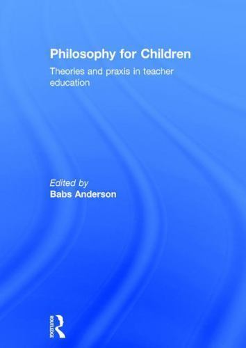 Philosophy for Children : Theories and Praxis in Teacher Education by ...