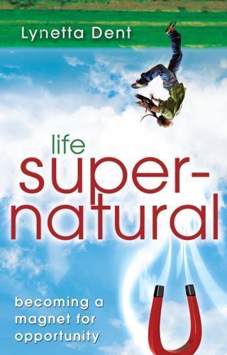 Life Supernatural : Becoming a Magnet for Opportunity by Lynetta Dent (2011, Trade Paperback ...