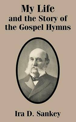 My Life and the Story of the Gospel Hymns by Ira D Sankey (Paperback ...