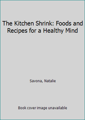 The Kitchen Shrink: Foods and Recipes for a Healthy Mind by Savona ...