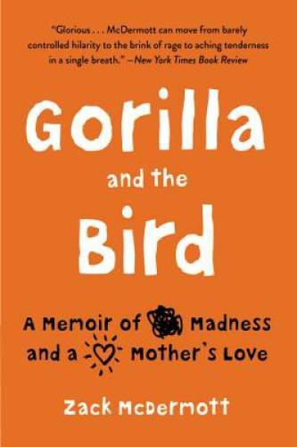 Gorilla and the Bird: A Memoir of Madness and a Mother's Love ...