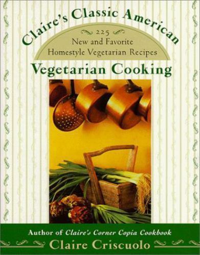 Claire's Classic American Vegetarian Cooking: 225 and Favorite ...