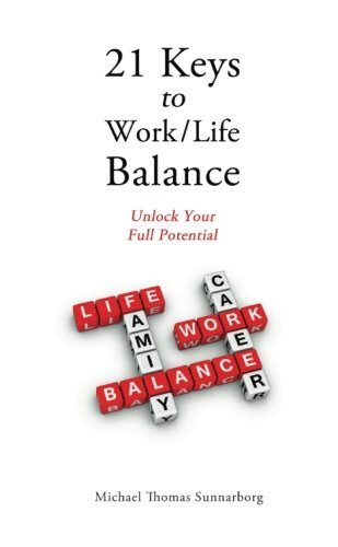 21 KEYS TO WORK/LIFE BALANCE: UNLOCK YOUR FULL POTENTIAL By Michael ...