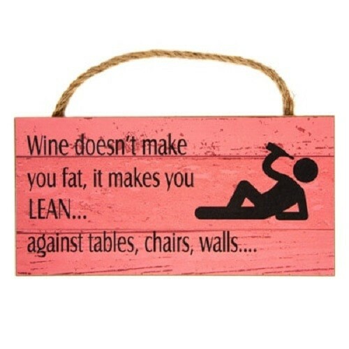 Wine Doesn't Make You Fat It Makes You Lean Against Tables Chairs Walls ...