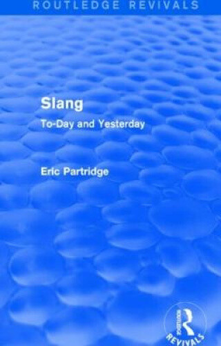 Slang: To-Day and Yesterday (Routledge Revivals: The Selected Works of ...