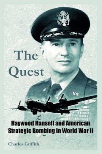 The Quest : Haywood Hansell and American Strategic Bombing in World War ...
