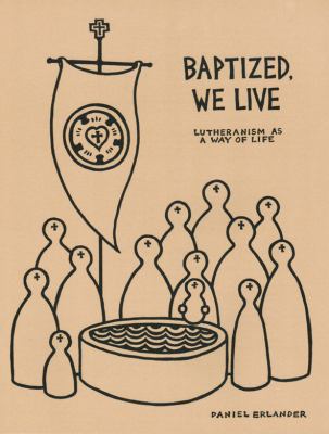 Baptized, We Live : Lutheranism as a Way of Life by Daniel Erlander ...