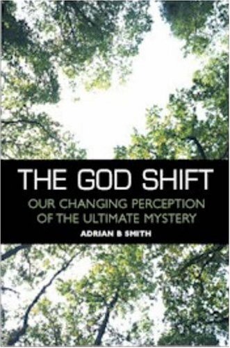 THE GOD SHIFT: OUR CHANGING PERCEPTION OF THE ULTIMATE By Adrian B ...