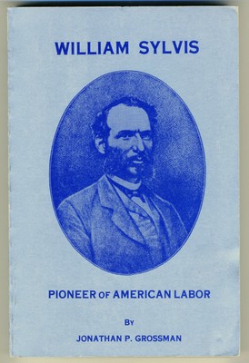WILLIAM SYLVIS: PIONEER OF AMERICAN LABOR. Sylvis bio & US labor union ...